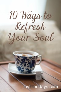 10 Ways To Refresh Your Soul - Joy-Filled Days